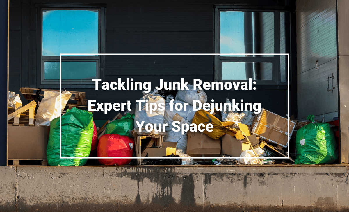 Tackling Junk Removal: Expert Tips for Dejunking Your Space - Junk ...